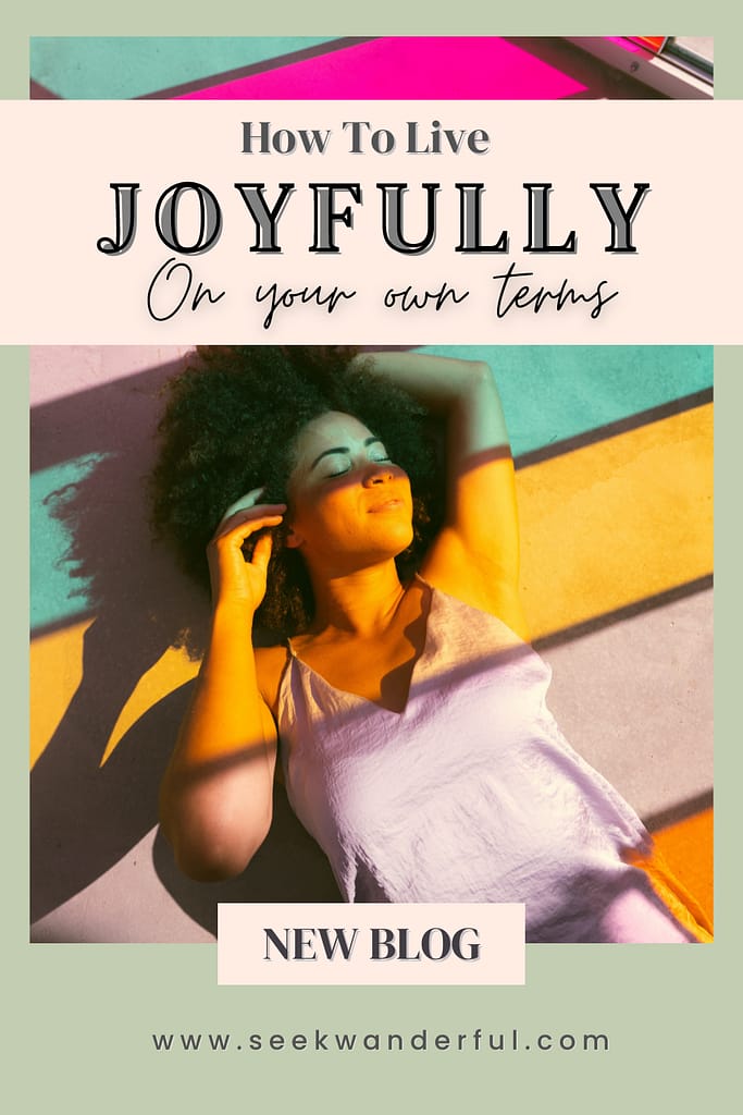 Seek Wanderful: How To Live Joyfully On Your Own Terms - Seek Wanderful